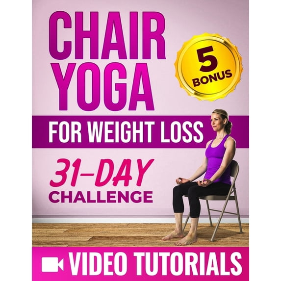 Chair Yoga for Weight Loss: A Step-by-Step Guide to Melt Belly Fat and ...