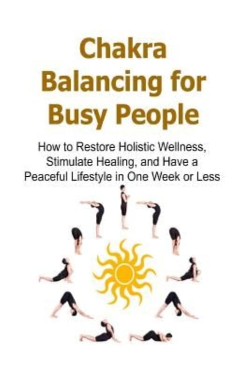Chakra Balancing for Busy People: How to Restore Holistic Wellness ...