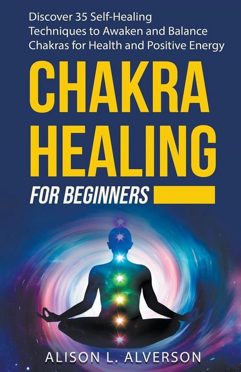 Chakra Healing For Beginners: Discover 35 Self-Healing Techniques to Awaken and Balance Chakras ...