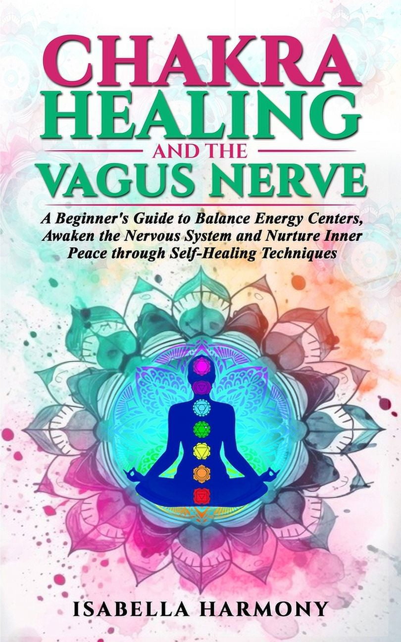 Chakra Healing and the Vagus Nerve A Beginner's Guide to Balance Energy Centers, Awaken the ...