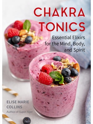 Chakra Tonics: Essential Elixirs for the Mind, Body, and Spirit (Energy ...