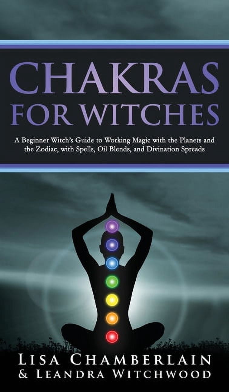 Chakras for Witches: A Beginner's Guide to the Magic of the Body ...