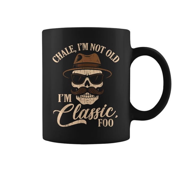 Chale Im Not Old Im Classic Foo Cholo Chicano Lowrider Coffee Mugs1 ...