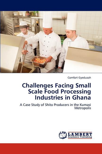 Challenges Facing Small Scale Food Processing Industries in Ghana ...
