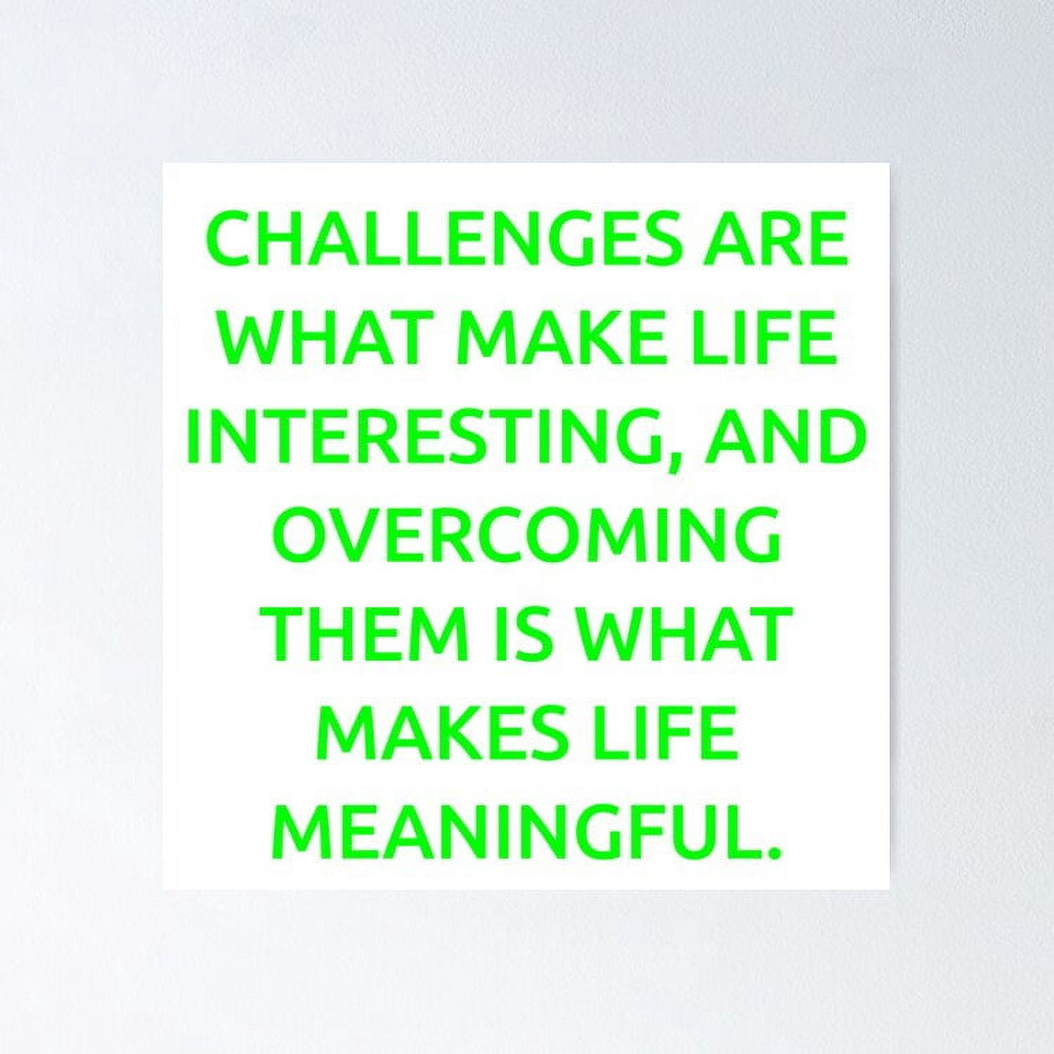 Challenges are what make life interesting, and overcoming them is what ...