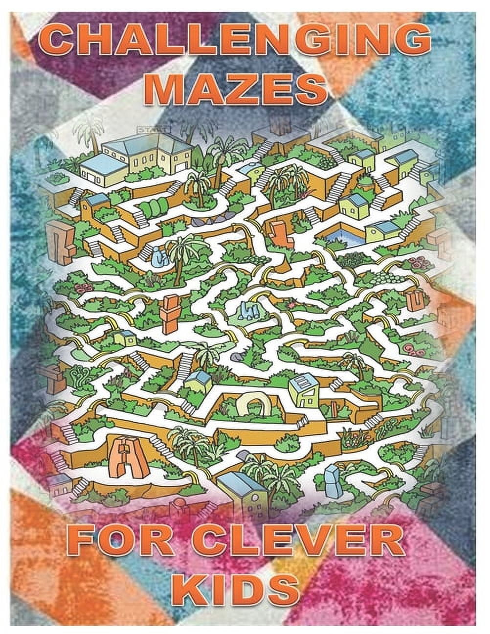 Challenging Mazes for Clever Kids: Fun brain games for ages 4 & up ...
