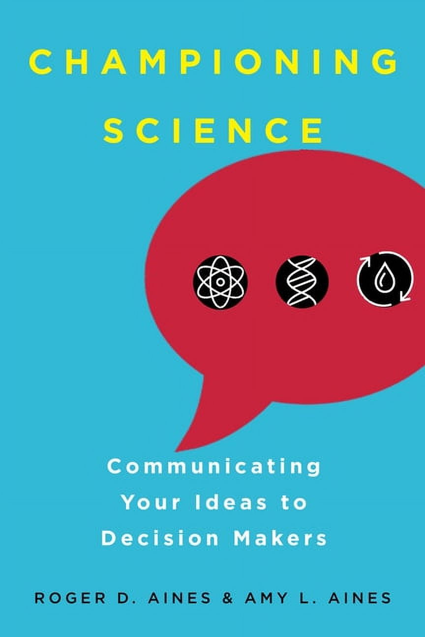 Championing Science: Communicating Your Ideas to Decision Makers ...
