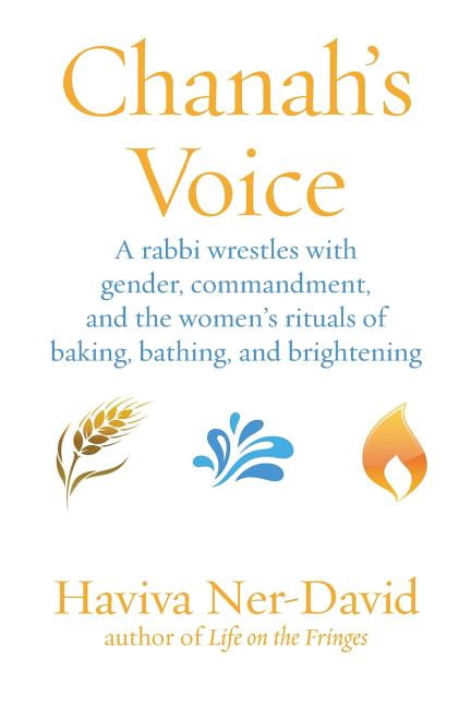 Chanah's Voice: A Rabbi Wrestles with Gender, Commandment, and the ...