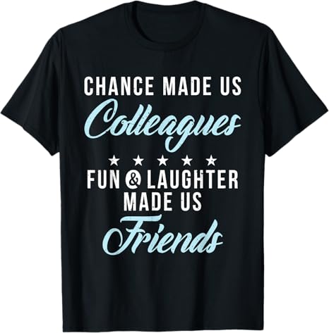 Chance made us Colleagues Fun and Laughter made us Friends T-Shirt ...