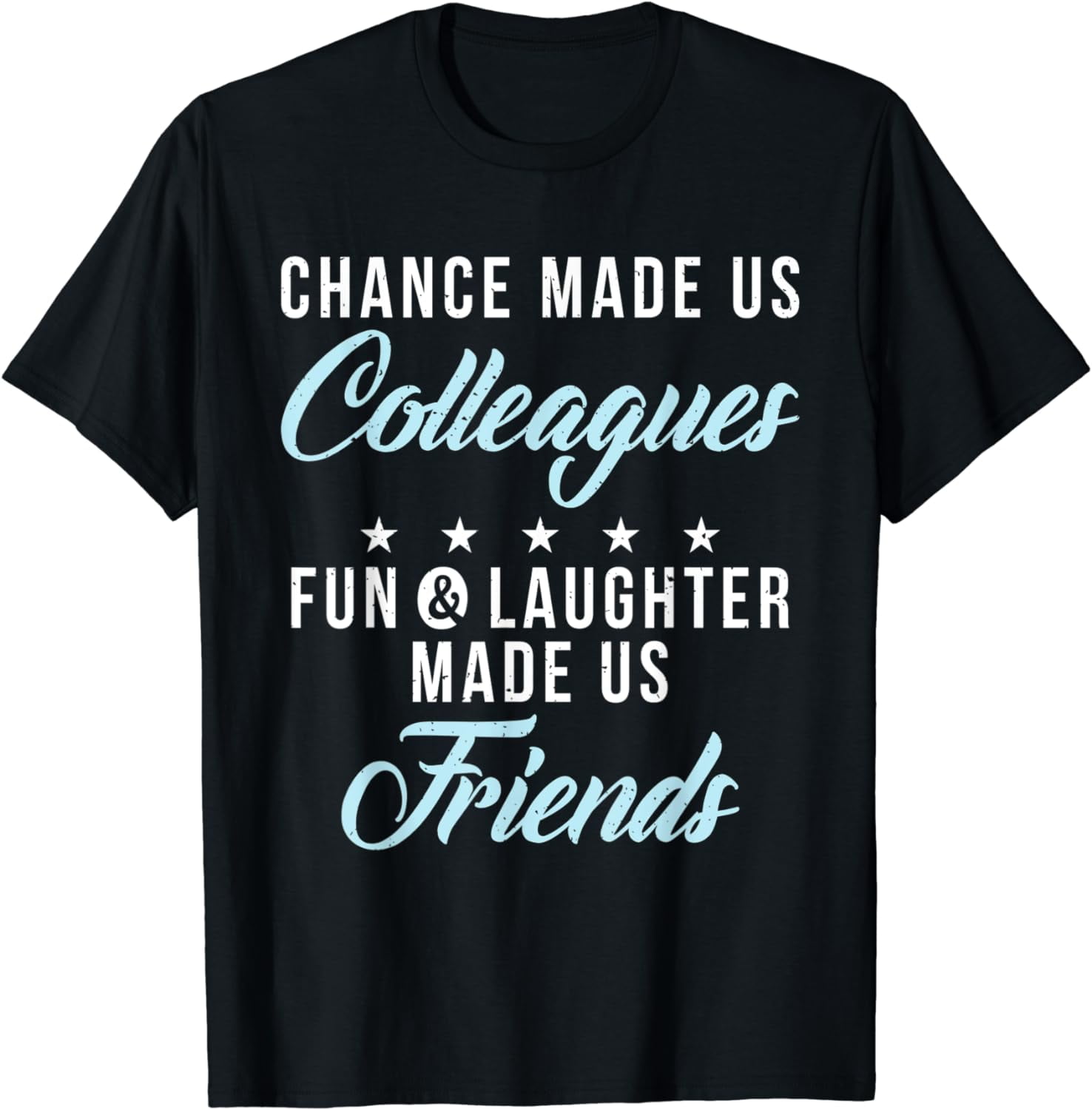 Chance made us Colleagues Fun and Laughter made us Friends T-Shirt ...