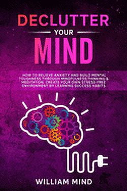 Change Your Brain: Declutter Your Mind: How to Relieve Anxiety and ...