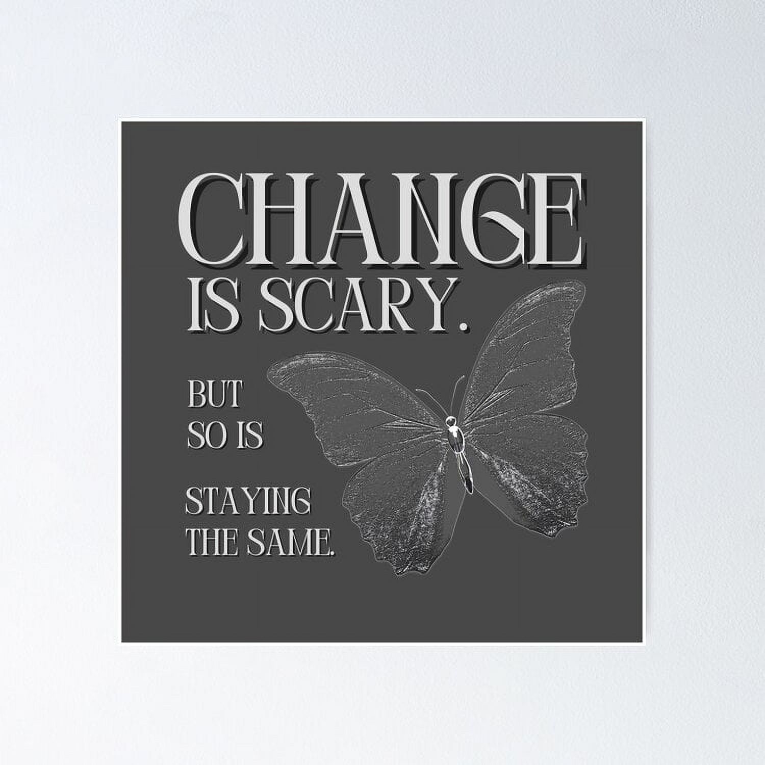 Change Is Scary, But So Is Staying The Same. Poster- Unframed Poster ...
