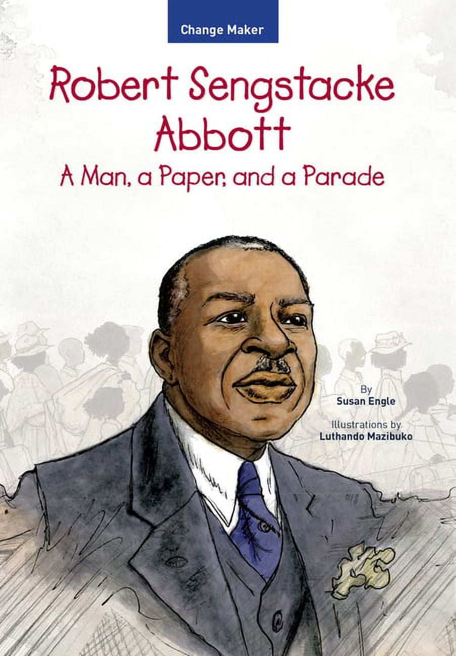 Change Maker Series: Robert Sengstacke Abbott : A Man, a Paper, and a Parade (Paperback ...