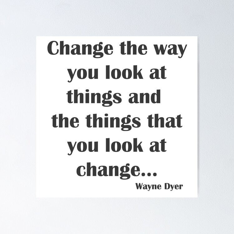 Change The Way You Look At Things And The Things That You Look At Change,Wayne Dyer. Poster ...