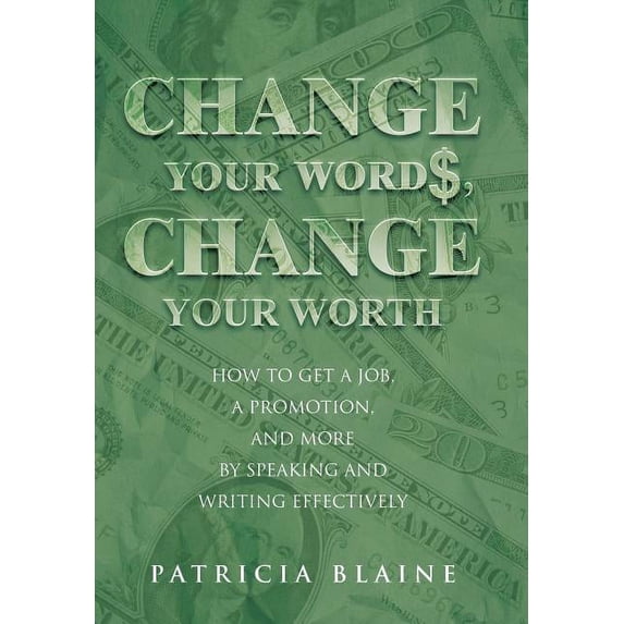 Change Your Words, Change Your Worth: How to Get a Job, a Promotion ...