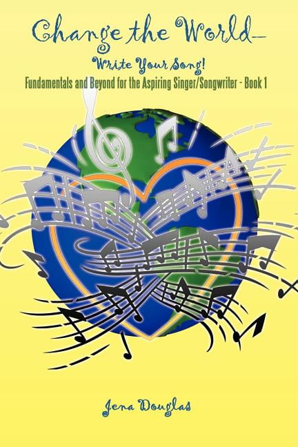 Change the World-Write Your Song! : Fundamentals and Beyond for the ...