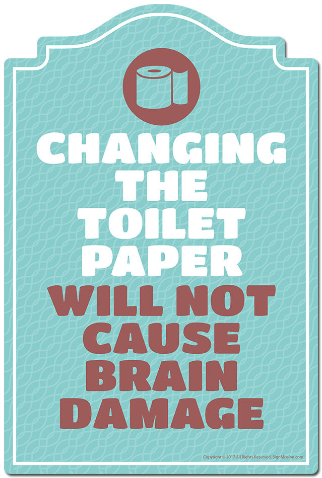 Changing The Toilet Paper Will Not Cause Brain Damage Novelty Sign ...