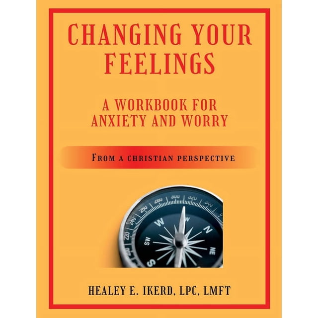 Changing Your Feelings: A Workbook for Anxiety and Worry from a ...