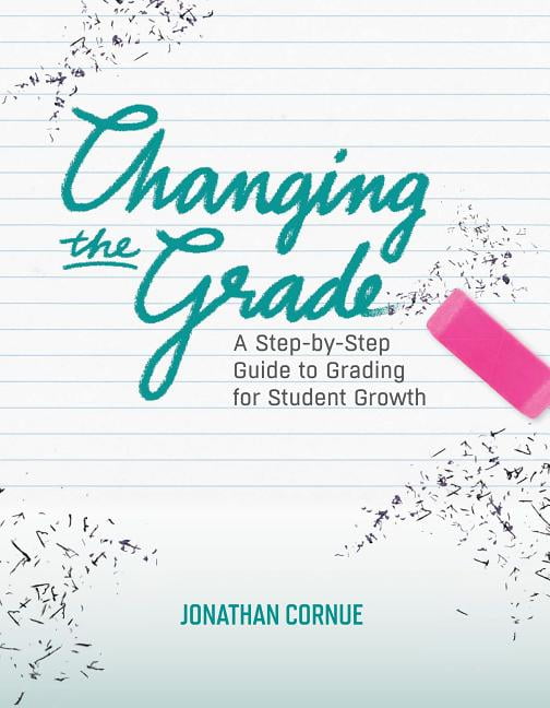 Changing the Grade: A Step-by-Step Guide to Grading for Student Growth ...