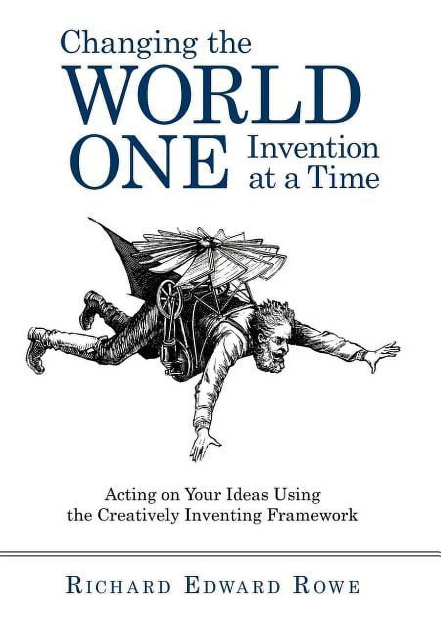 Changing the World One Invention at a Time: Acting on Your Ideas Using ...