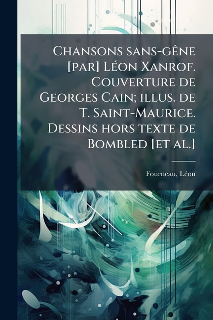 Chansons sans-gêne [par] Léon Xanrof. Couverture de Georges Cain; illus ...