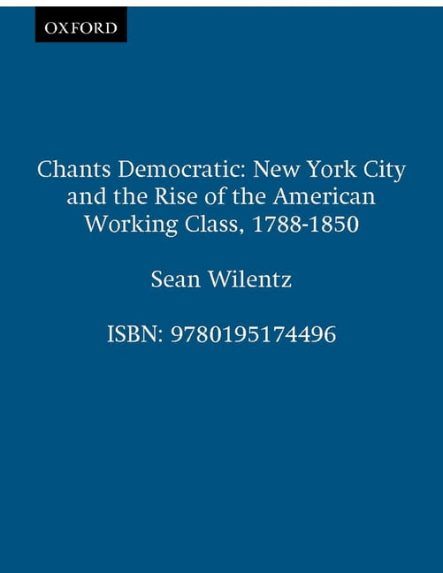 Chants Democratic: New York City and the Rise of the American Working ...