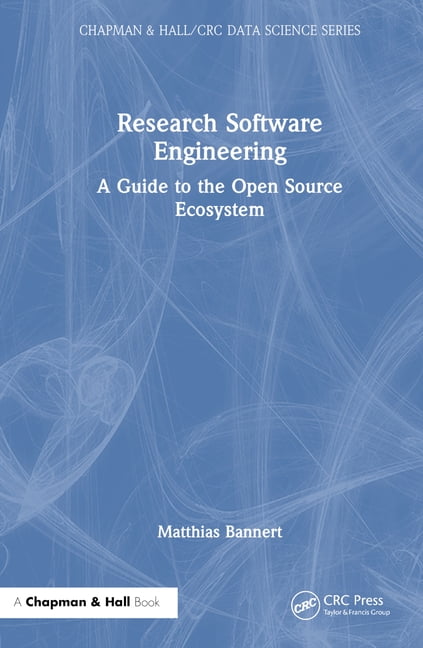 Chapman & Hall/CRC Data Science Research Software Engineering: A Guide to the Open Source ...