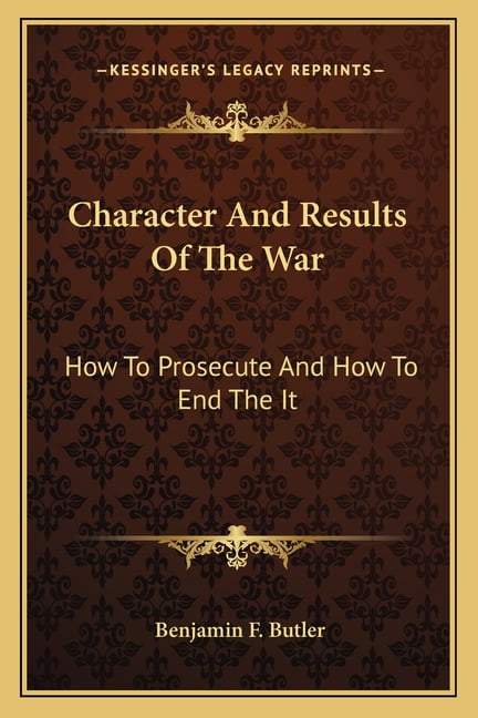 Character And Results Of The War : How To Prosecute And How To End The ...