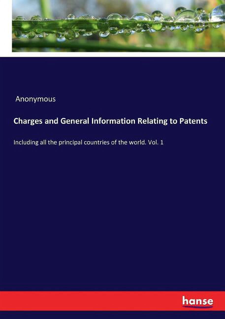 Charges and General Information Relating to Patents: Including all the ...