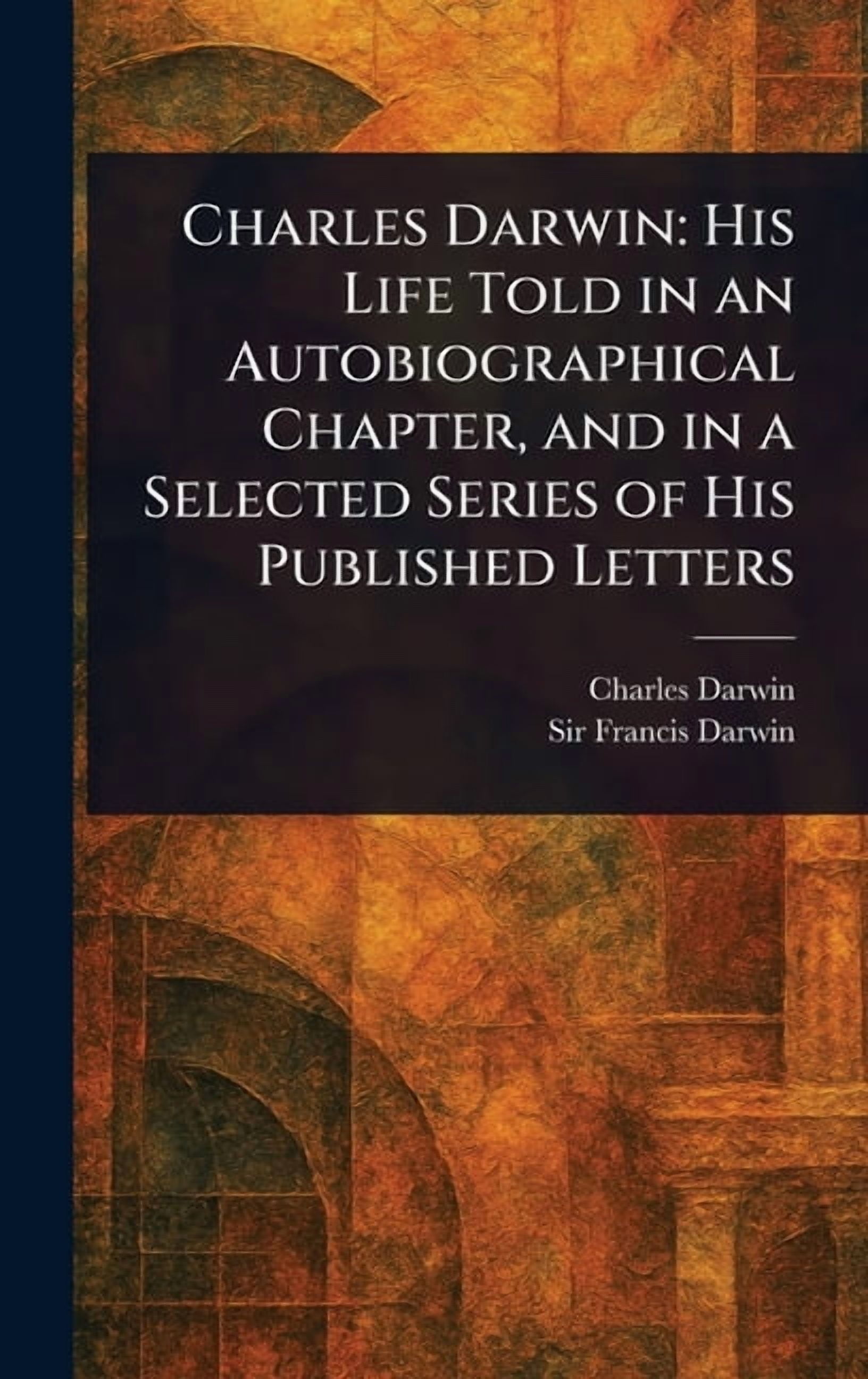 Charles Darwin: His Life Told in an Autobiographical Chapter, and in a ...
