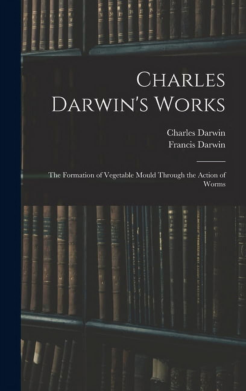 Charles Darwin's Works: The Formation of Vegetable Mould Through the ...