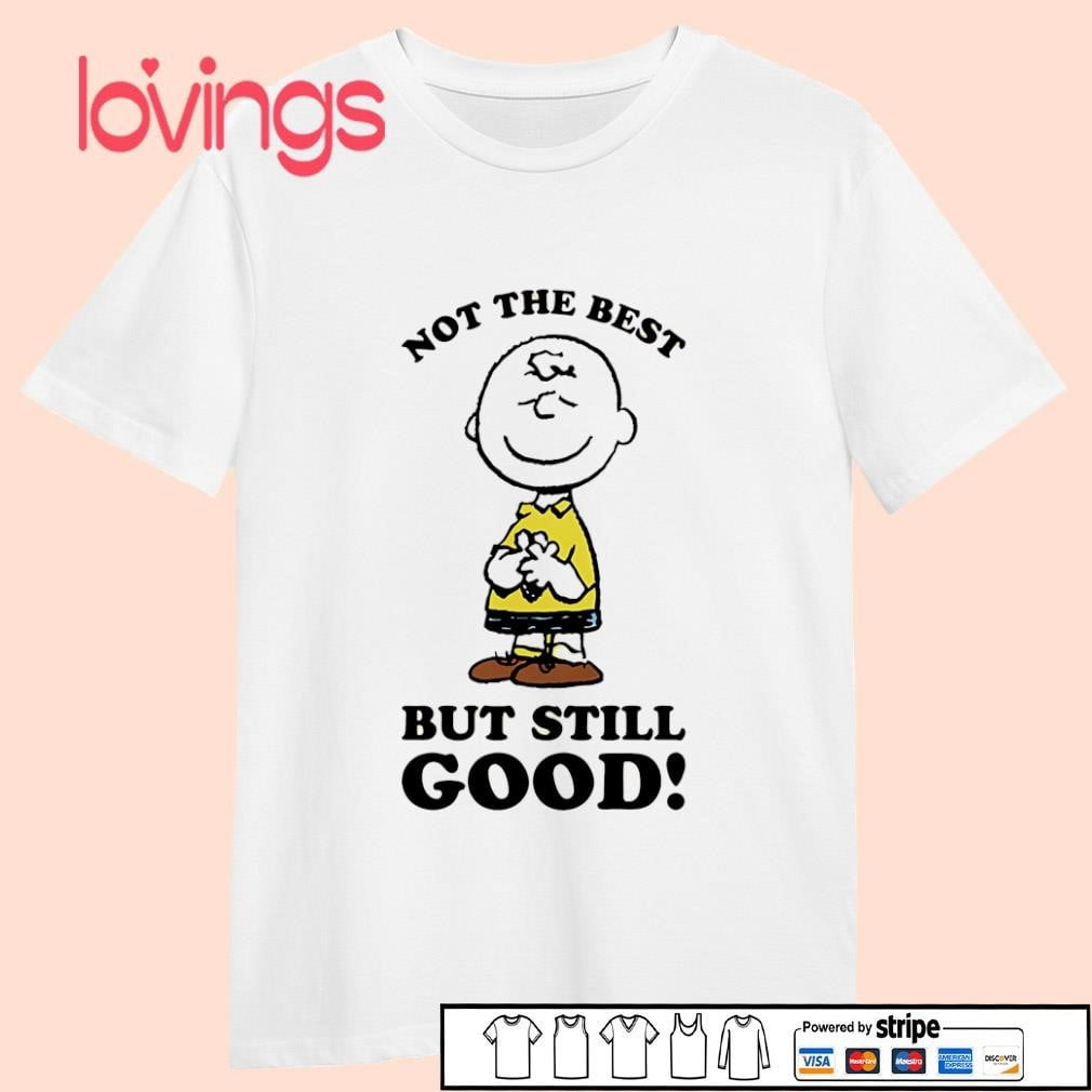 Charlie Brown Not The Best But Still Good Shirt - Walmart.com