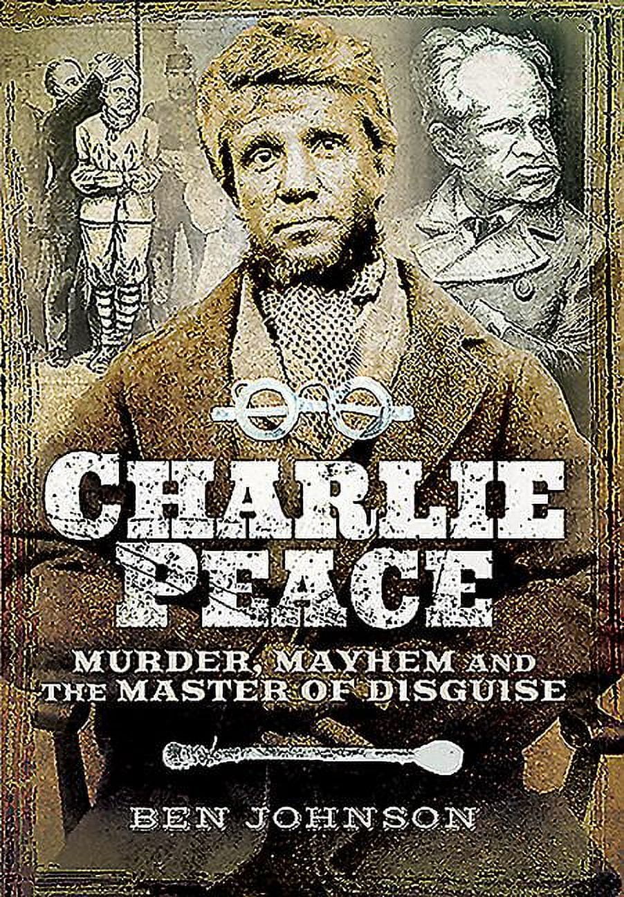 Charlie Peace : Murder, Mayhem and the Master of Disguise (Paperback ...