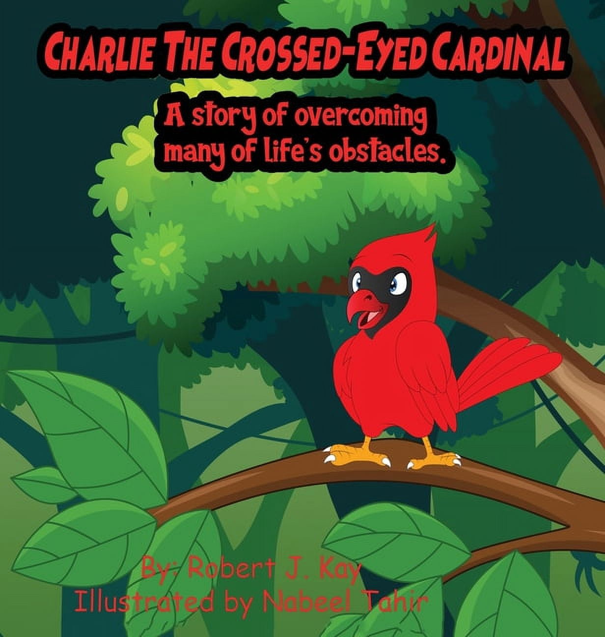 Charlie The Crossed-Eyed Cardinal: A Story Of Overcoming Many Of Life's ...