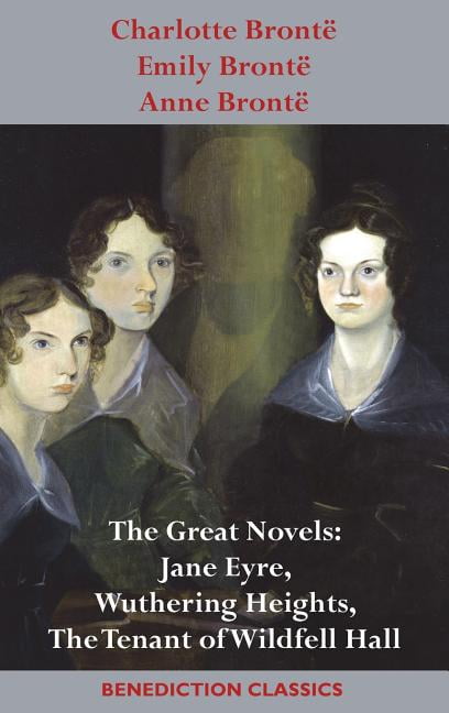 Charlotte BrontÃ«, Emily BrontÃ« and Anne BrontÃ«: The Great Novels ...
