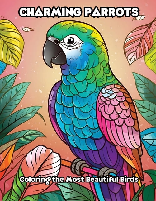 Charming Parrots: Coloring the Most Beautiful Birds, (Paperback ...