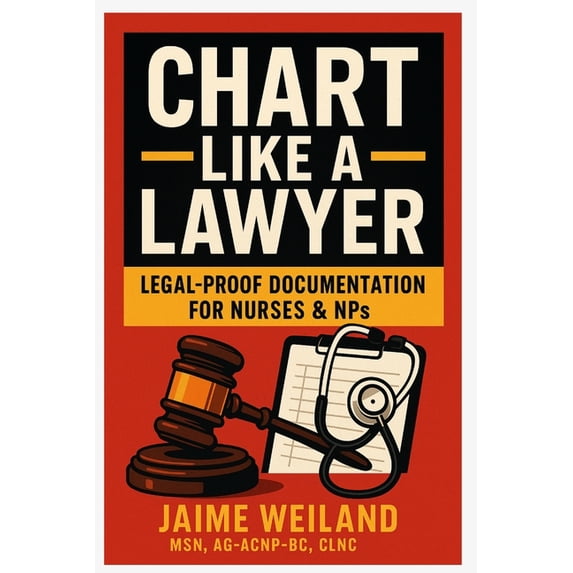 Chart Like a Lawyer: Legal-Proof Documentation for Nurses & NPs ...