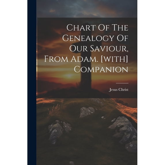 Chart Of The Genealogy Of Our Saviour, From Adam. [with] Companion ...