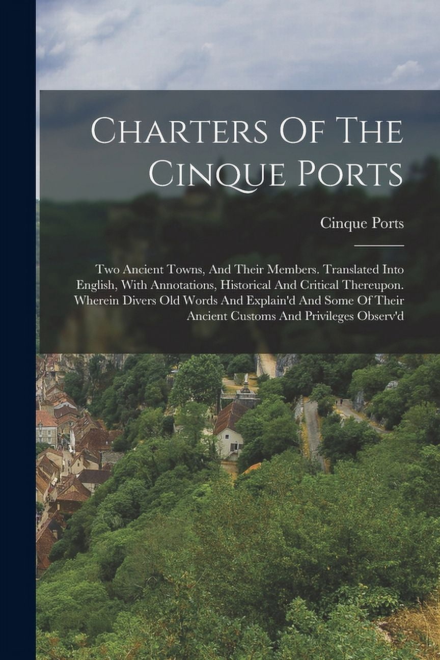 Charters Of The Cinque Ports : Two Ancient Towns, And Their Members ...