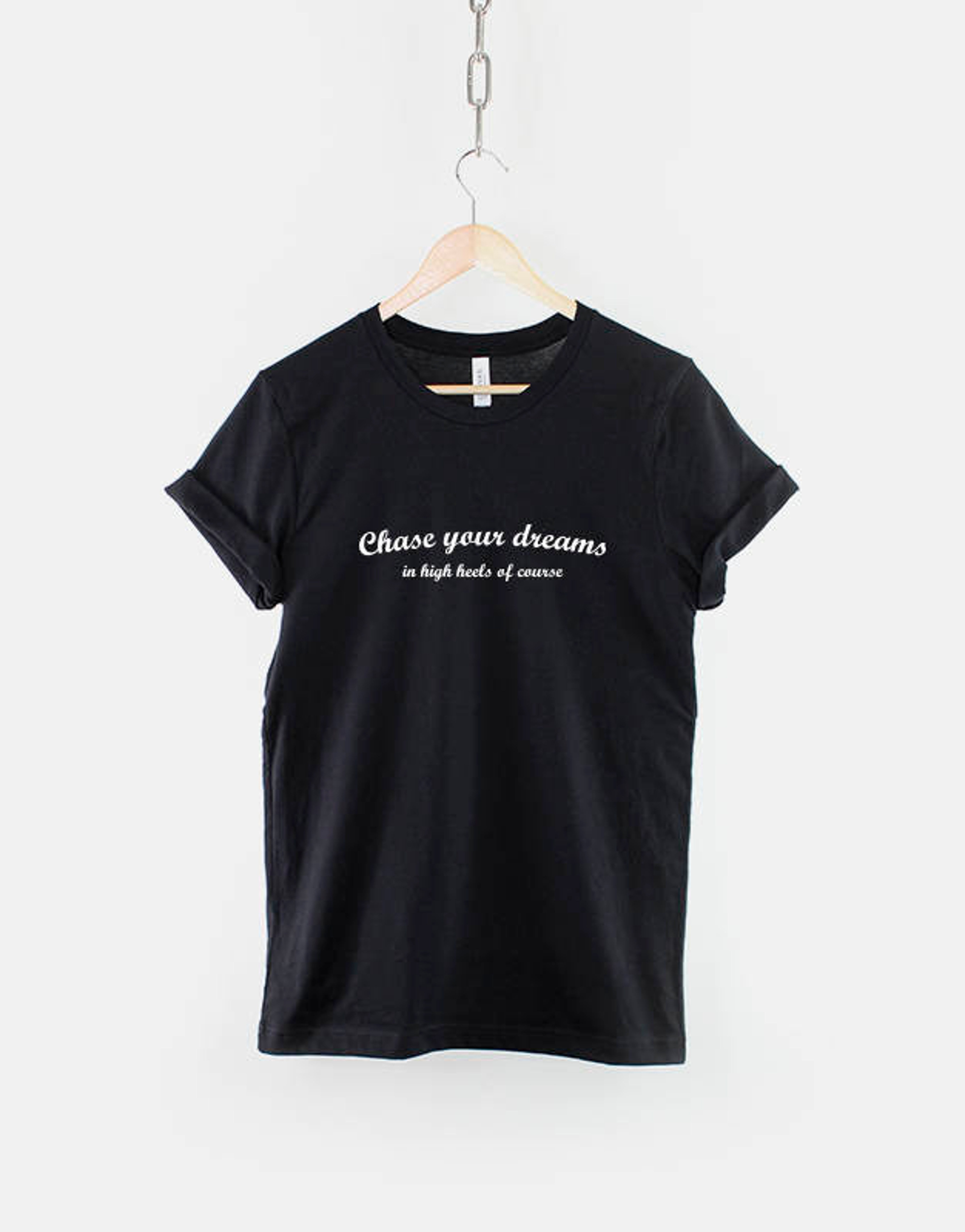 Chase Your Dreams In High Heels Of Course T-Shirt - Inspirational ...