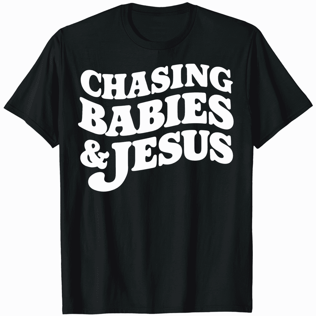Chasing Babies And Jesus Chasing Babies & Jesus Christian T-Shirt ...