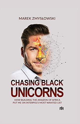 Pre-Owned Chasing Black Unicorns: How building the Amazon of Africa put me on Interpol's Most ...