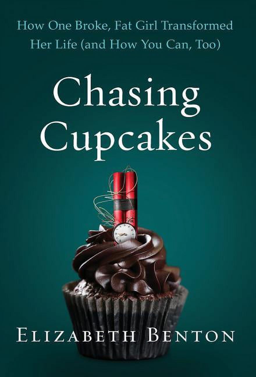 Chasing Cupcakes: How One Broke, Fat Girl Transformed Her Life (and How ...