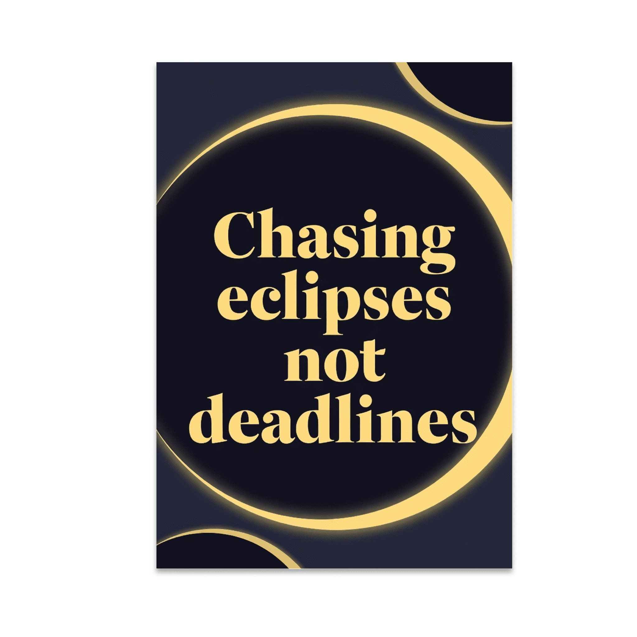 Chasing Eclipses Not Deadlines - Solar Eclipse Enthusiast - 13x19 ...