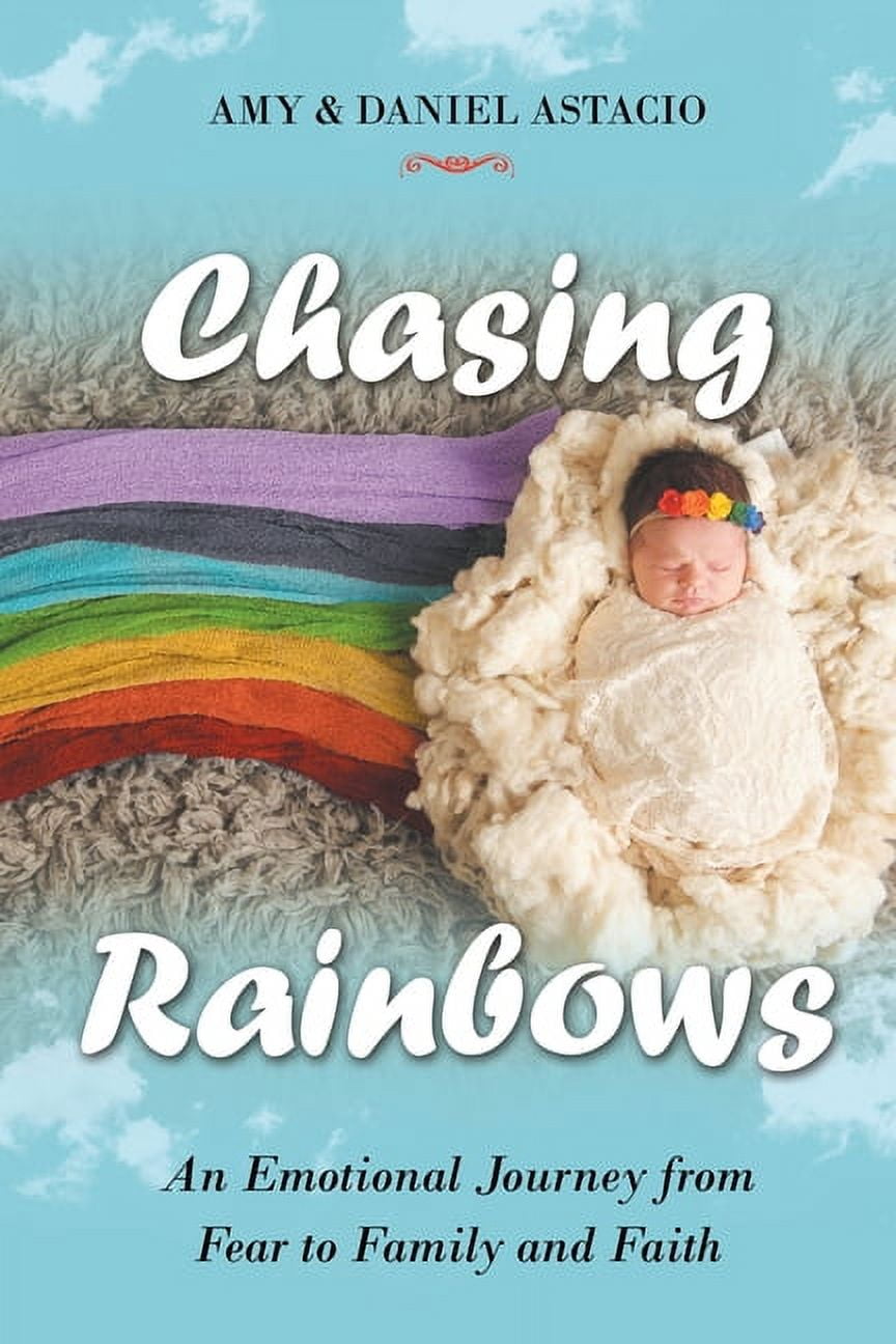 Chasing Rainbows: An Emotional Journey from Fear to Family and Faith ...