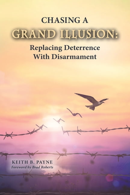 Chasing a Grand Illusion: Replacing Deterrence with Disarmament (Paperback) - Walmart.com