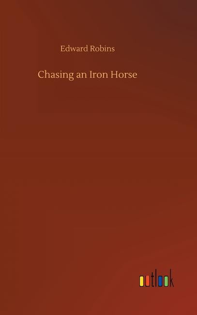 Chasing an Iron Horse (Hardcover) - Walmart.com