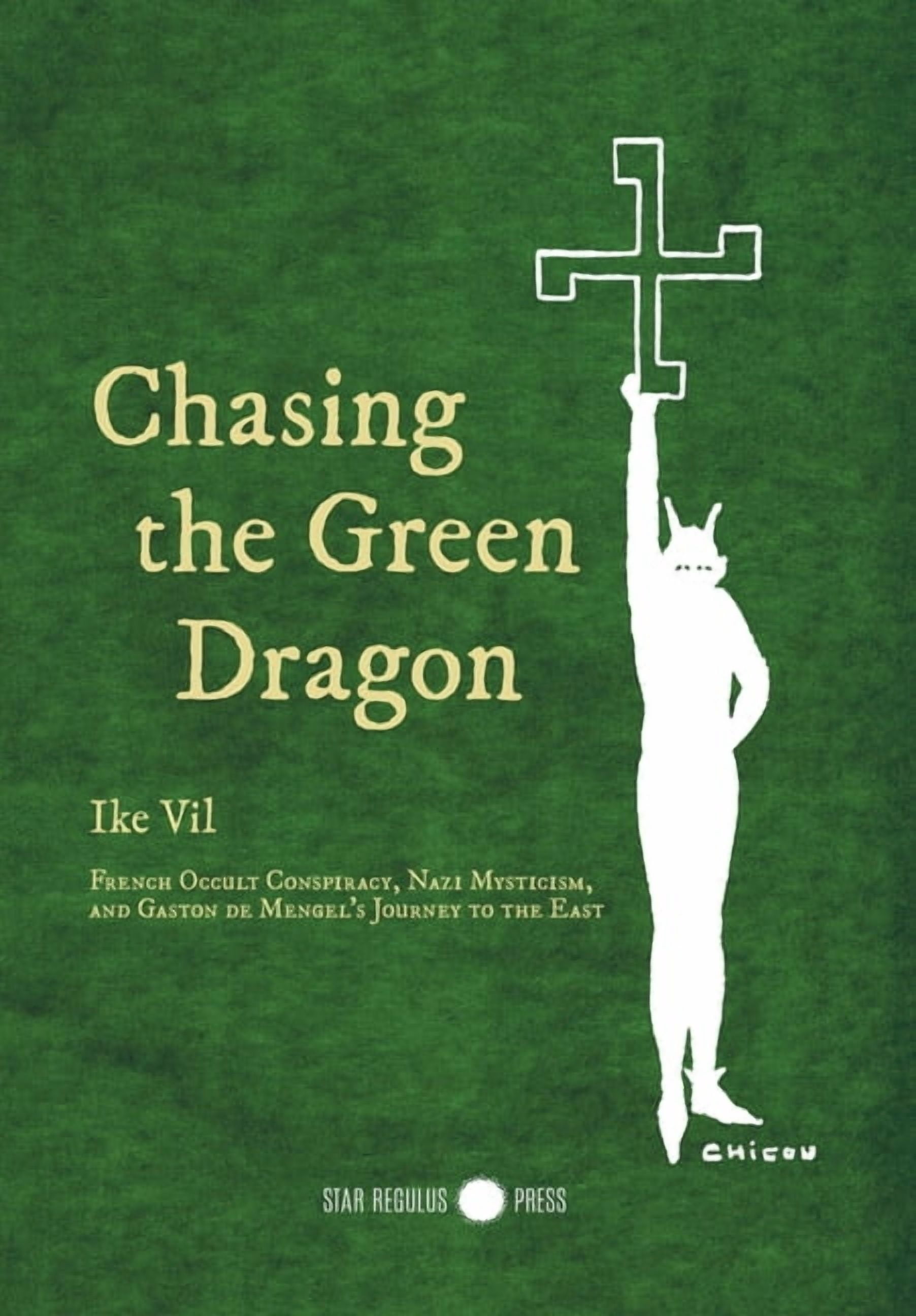 Chasing the Green Dragon: French Occult Conspiracy, Nazi Mysticism, and ...