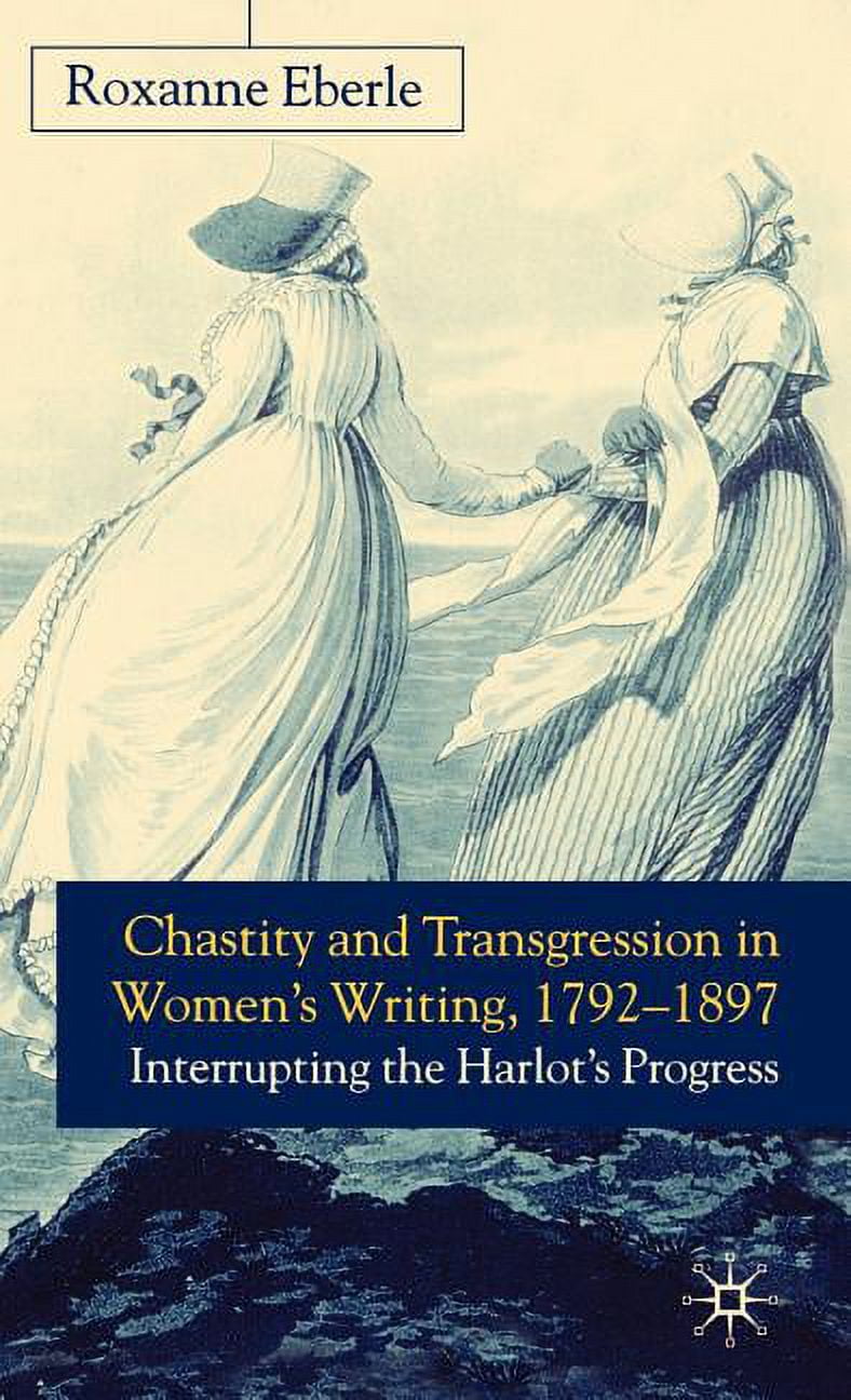 Chastity and Transgression in Women's Writing, 1792-1897: Interrupting ...