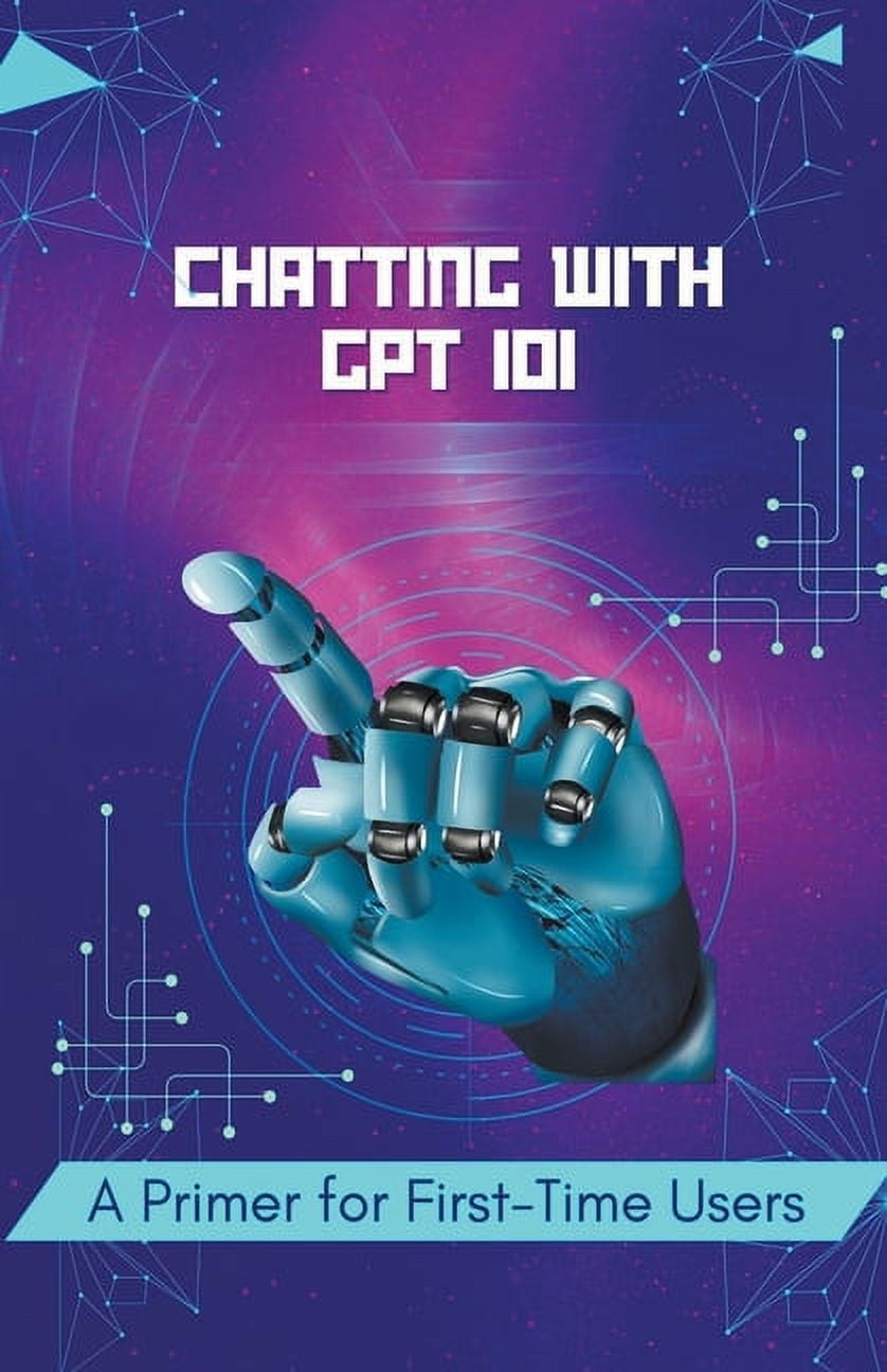 Chat Gpt New Version: Chatting with GPT 101: A Primer for First-Time Users (Paperback) - Walmart.com